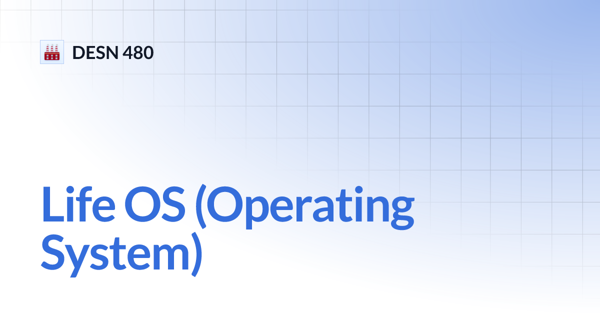Life OS (Operating System) | DESN 480