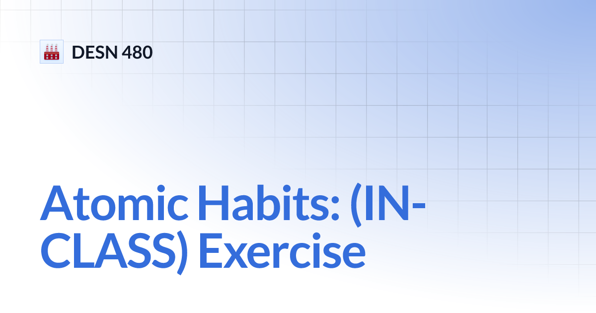 Atomic Habits: (IN-CLASS) Exercise | DESN 480