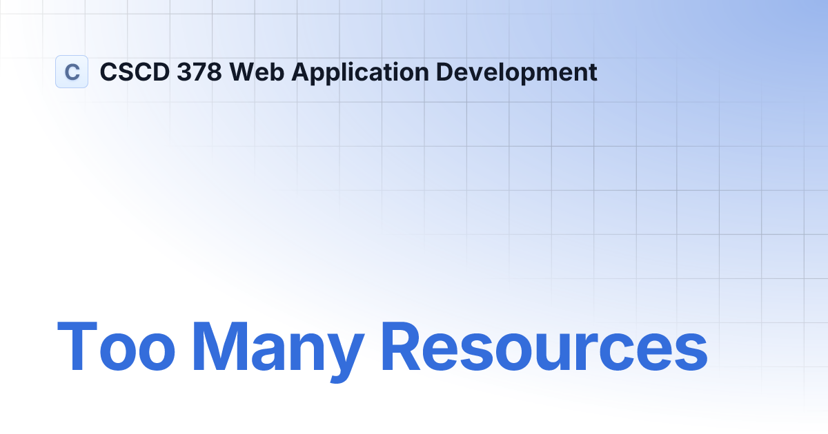 Too Many Resources | CSCD 378 Web Application Development
